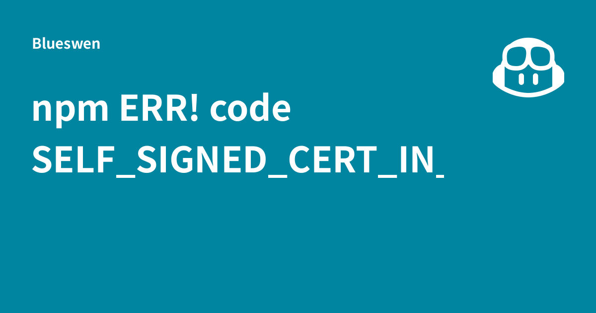 Npm ERR Code SELF SIGNED CERT IN CHAIN Blueswen